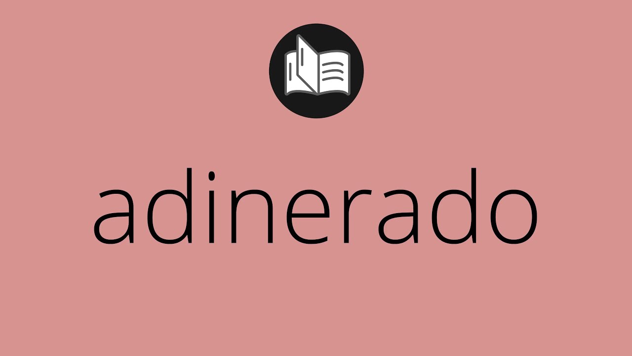 Que significa ADINERADO • adinerado SIGNIFICADO • adinerado DEFINICIÓN ...
