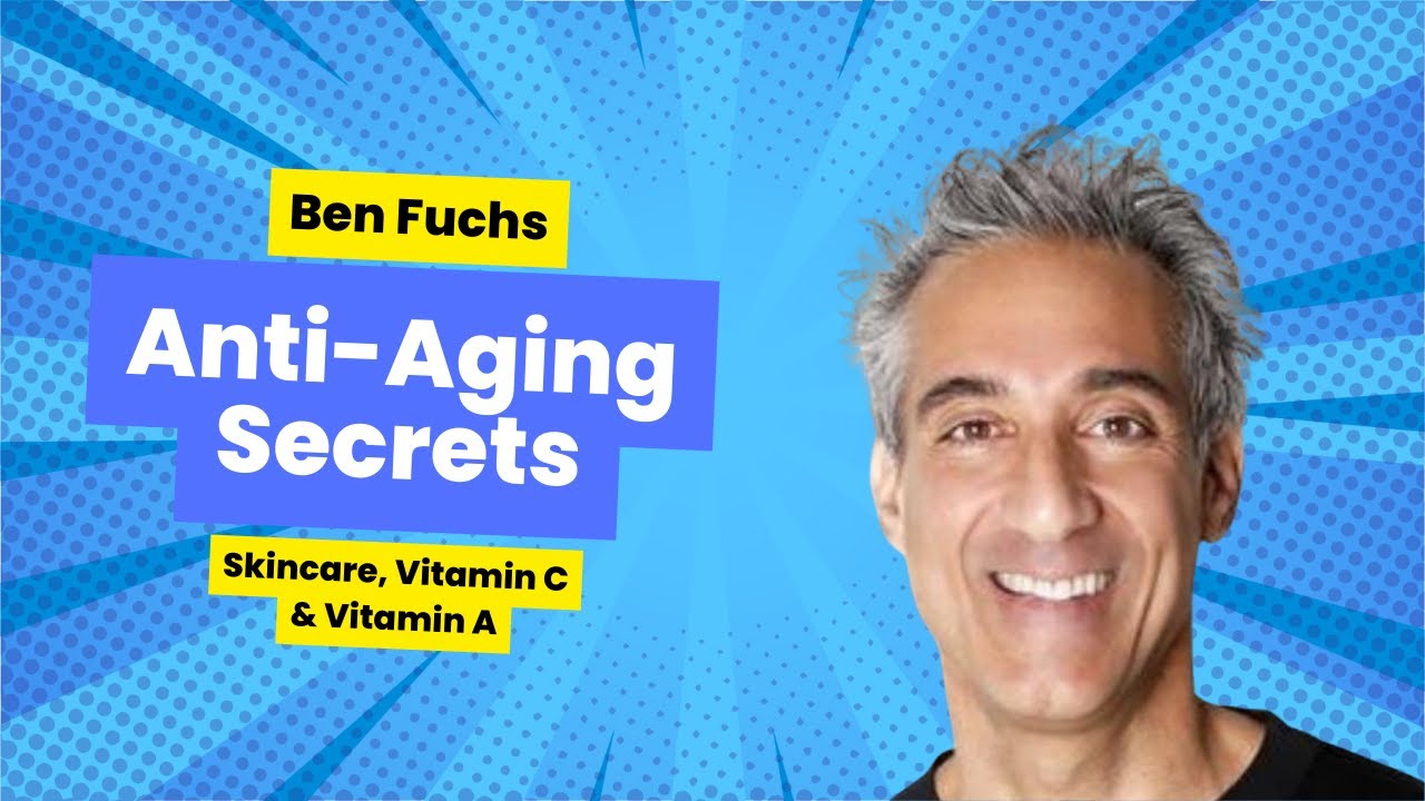 Anti-Aging Secrets with Ben Fuchs | Skincare, Vitamin C & Vitamin A ...