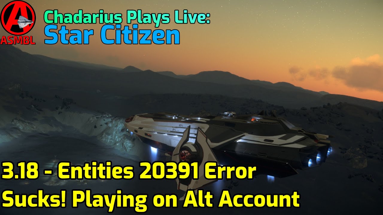 Star Citizen: 3.18 - Entities 20391 Error Sucks! Playing on Alt Account ...