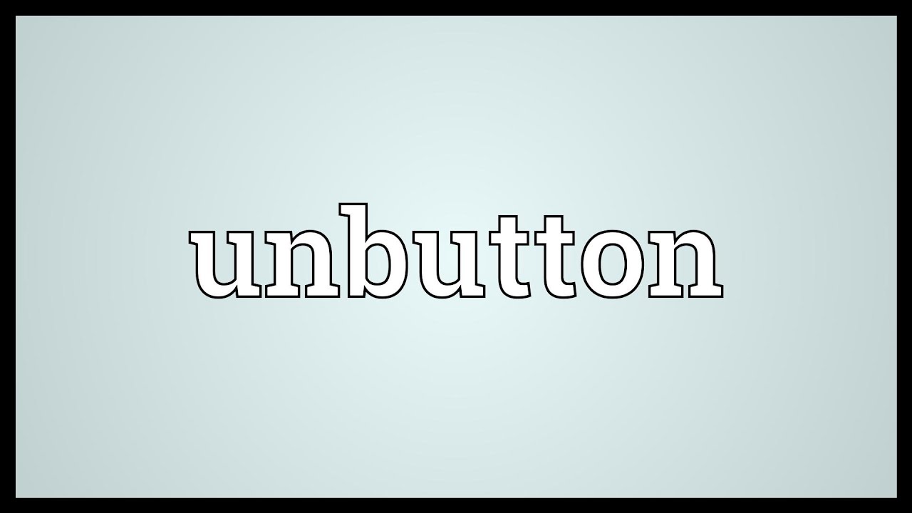 Unbutton Meaning - YouTube