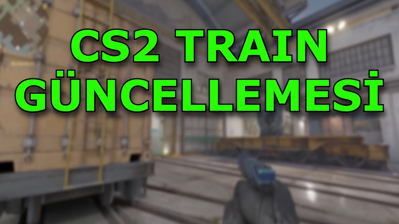 TRAIN CS2'YE SONUNDA GELDİ | YENİ GÜNCELLEME HAKKINDA HER ŞEY - YouTube