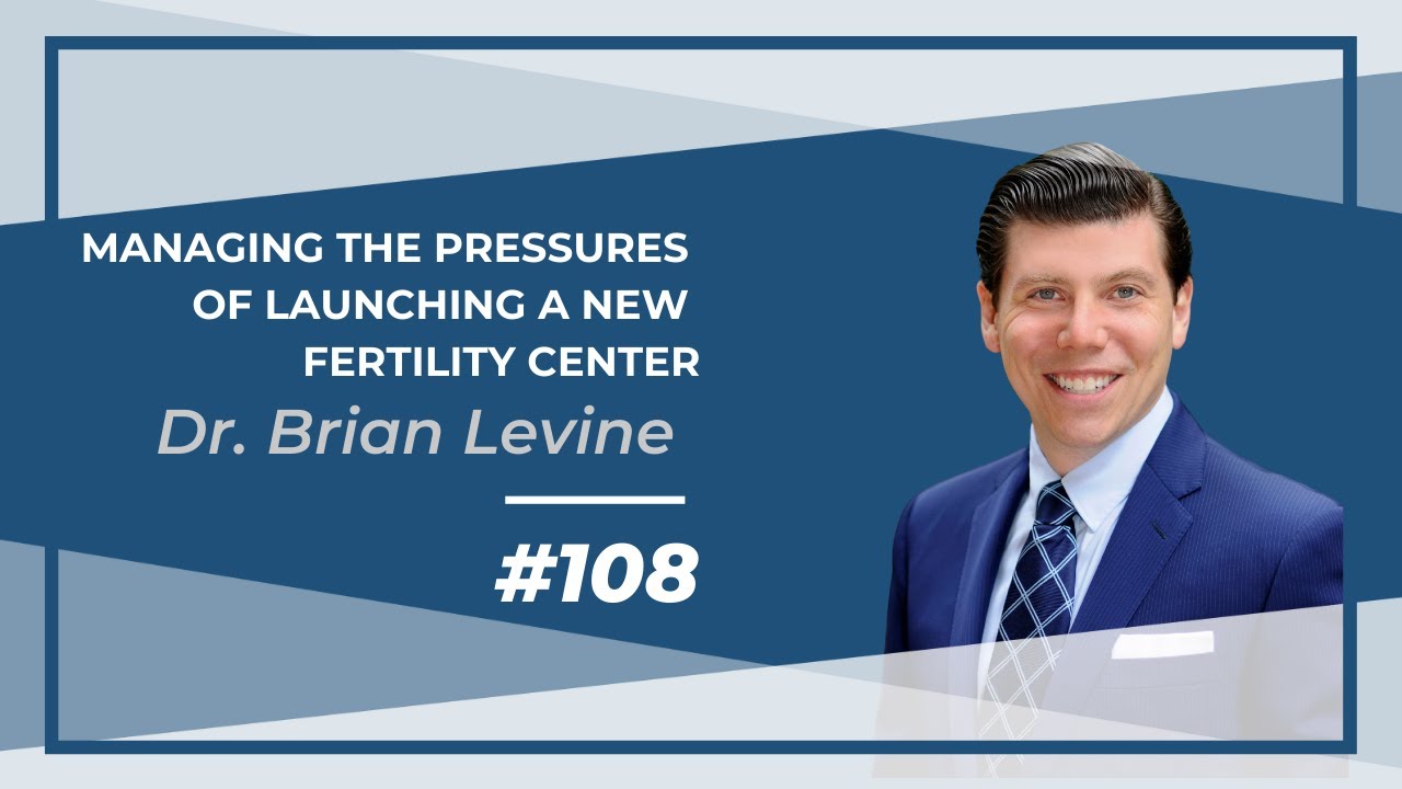 108: Managing the Pressures of Launching a New Fertility Clinic with Dr. Brian Levine - YouTube