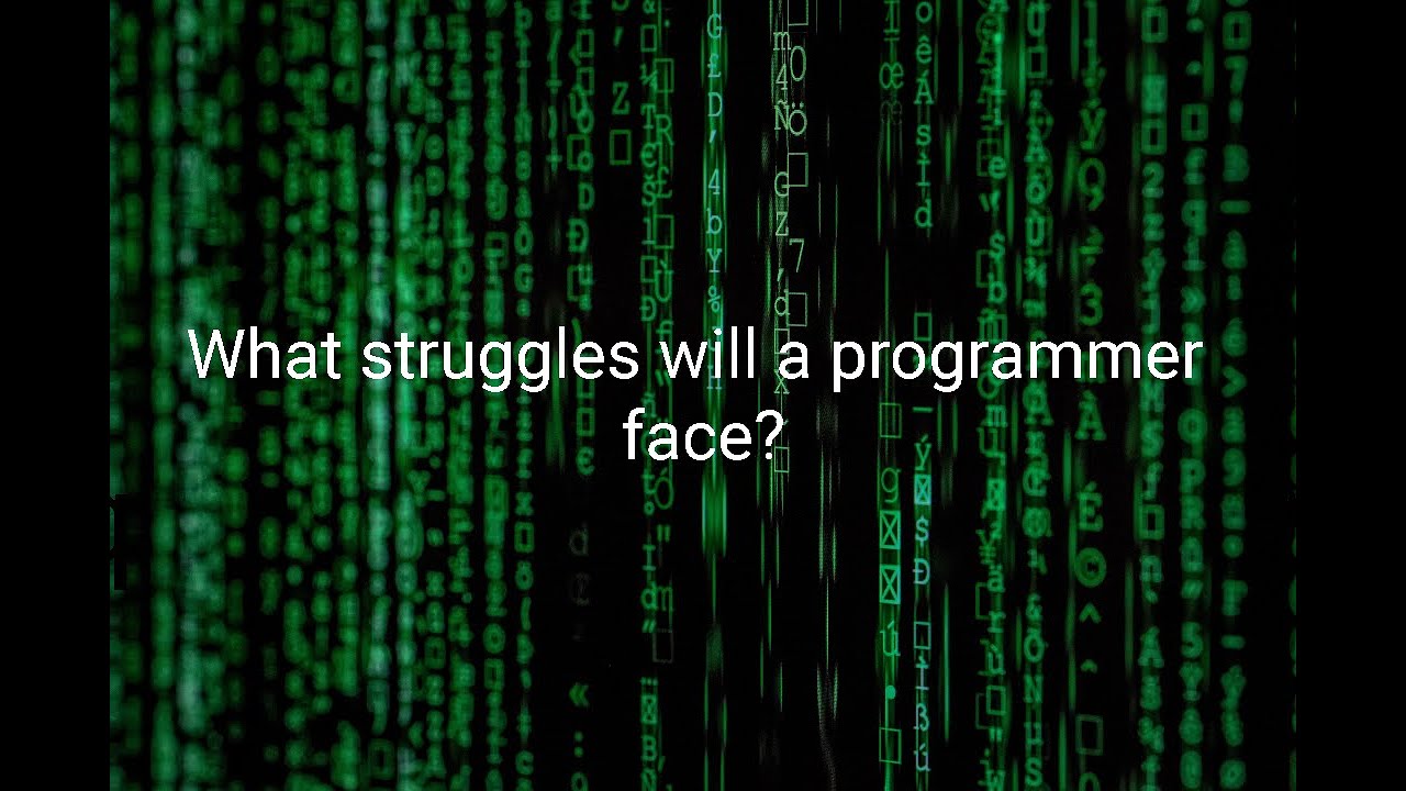 What Struggles Will A Programmer Face Youtube