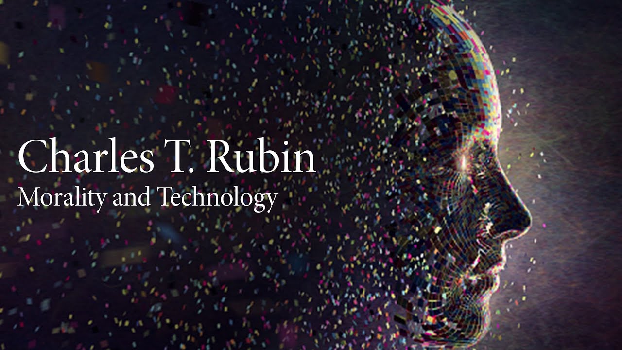 Charles T. Rubin | Morality and Technology - YouTube