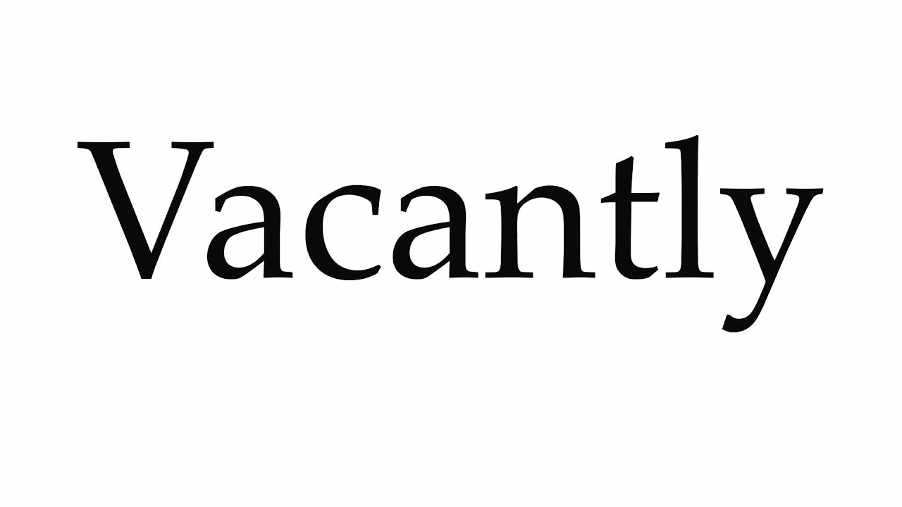 How to Pronounce Vacantly - YouTube