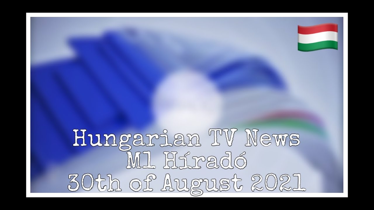 Hungarian TV News (M1 Híradó) [30-08-2021] - YouTube