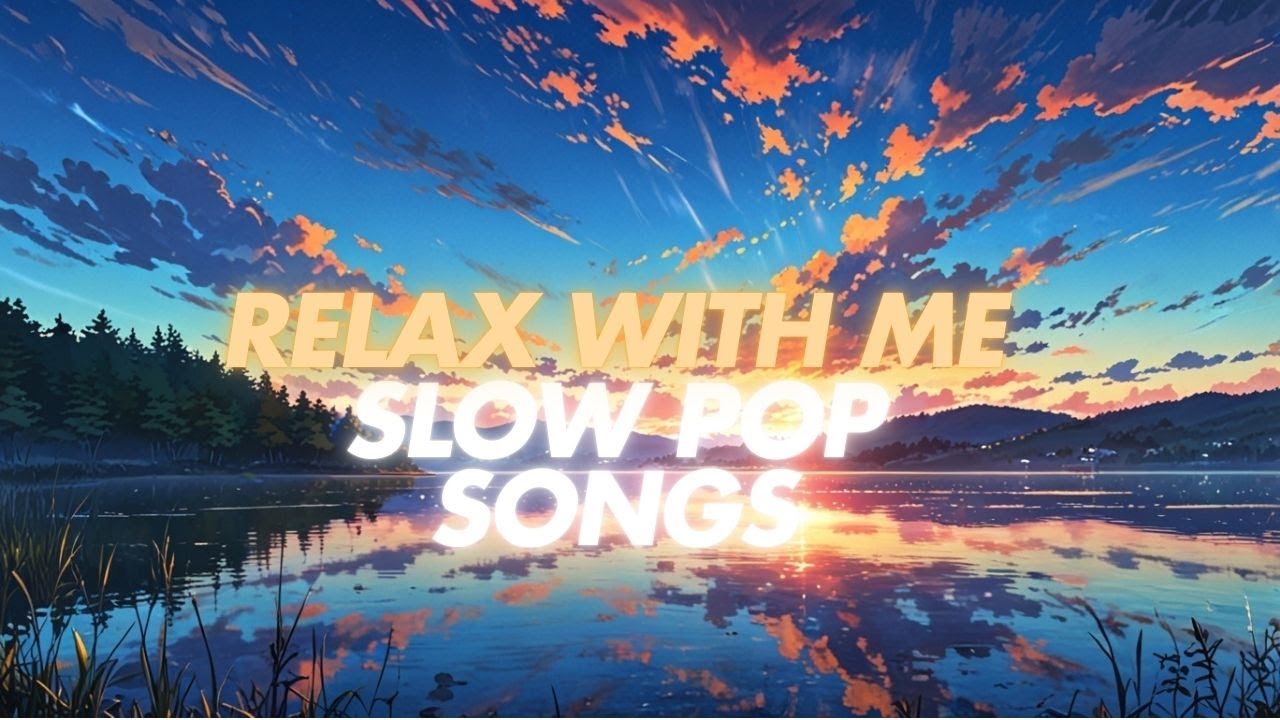 RELAX WITH ME | SLOW POP SONGS FOR CHILL - YouTube