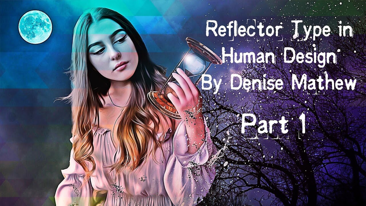 Reflector Type in Human Design Part 1 by Denise Mathew - YouTube