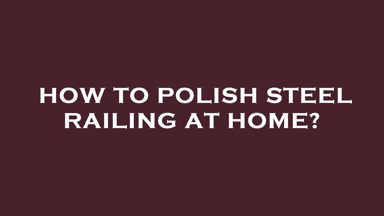How to polish steel railing at home? - YouTube