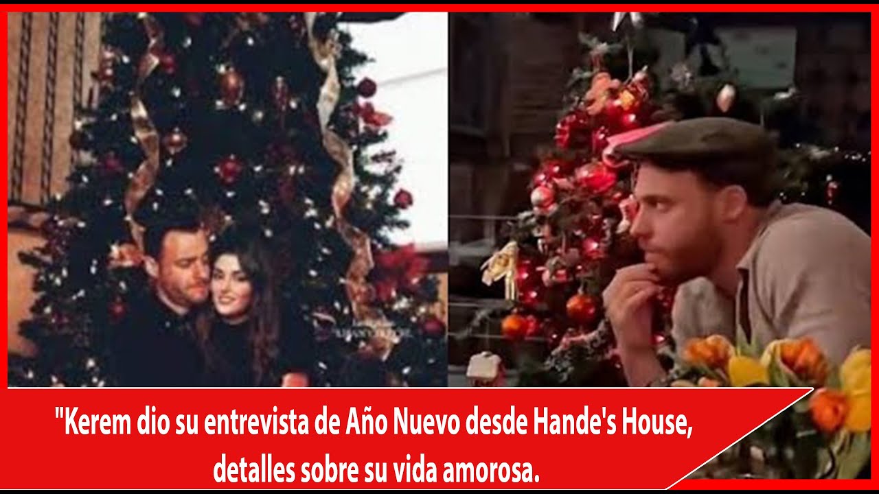 "Kerem dio su entrevista de Año Nuevo desde Hande's House, detalles ...