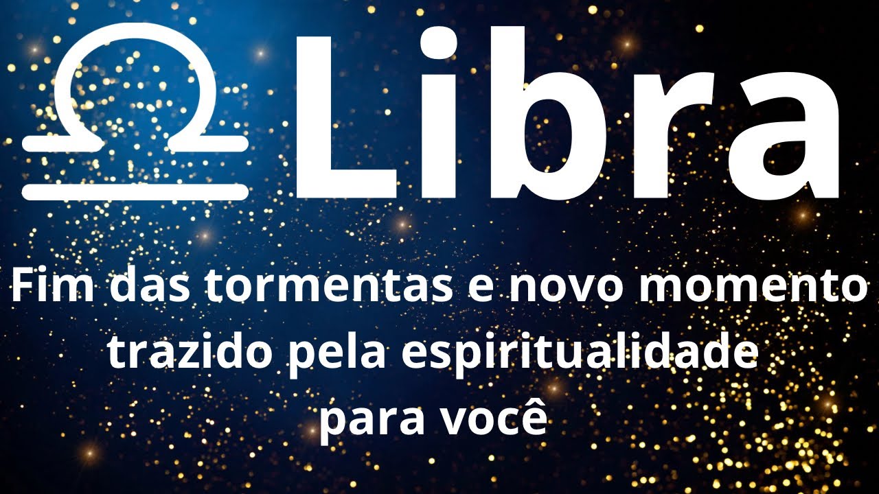 LIBRA ♎️ FIM DAS TORMENTAS E NOVO MOMENTO TRAZIDO PELA ESPIRITUALIDADE ...