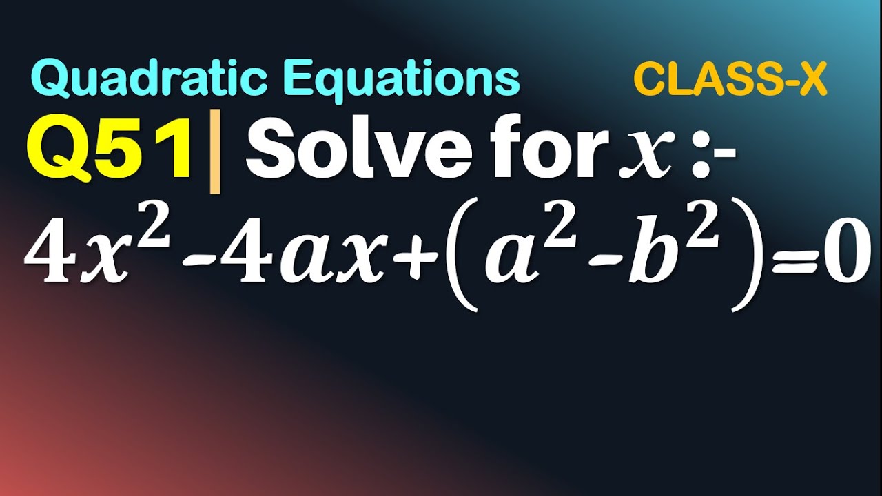 Q51 Solve For X 4x 2 4ax a 2 B 2 0 Quadratic Equation