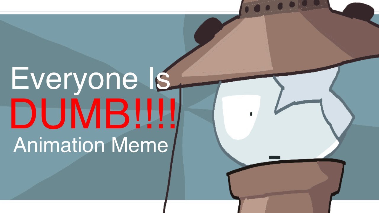 Everyone Is Dumb [] Animation Meme [] Hfjone [] Discord server in ...