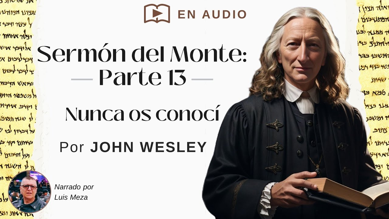Sobre el Sermón del Monte 13 - Nunca os conocí / John Wesley (Mateo 7: ...