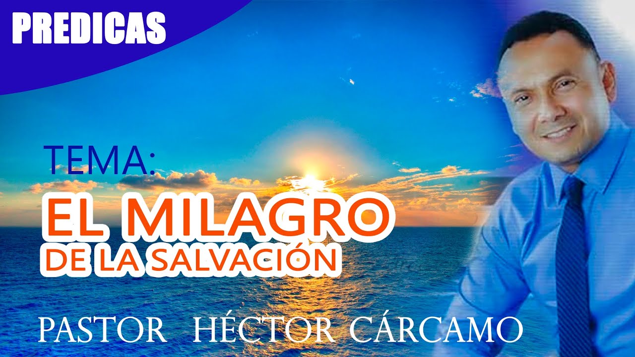 Pastor Hector Cárcamo | El Milagro De La Salvación | Prédicas - YouTube