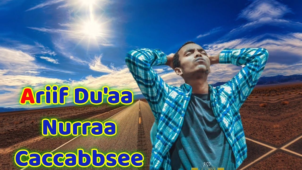 Ariif Du'aa Nurraa Caccabbasee! #faarfannaa_afaan_oromoo Faar/Fayisaa ...