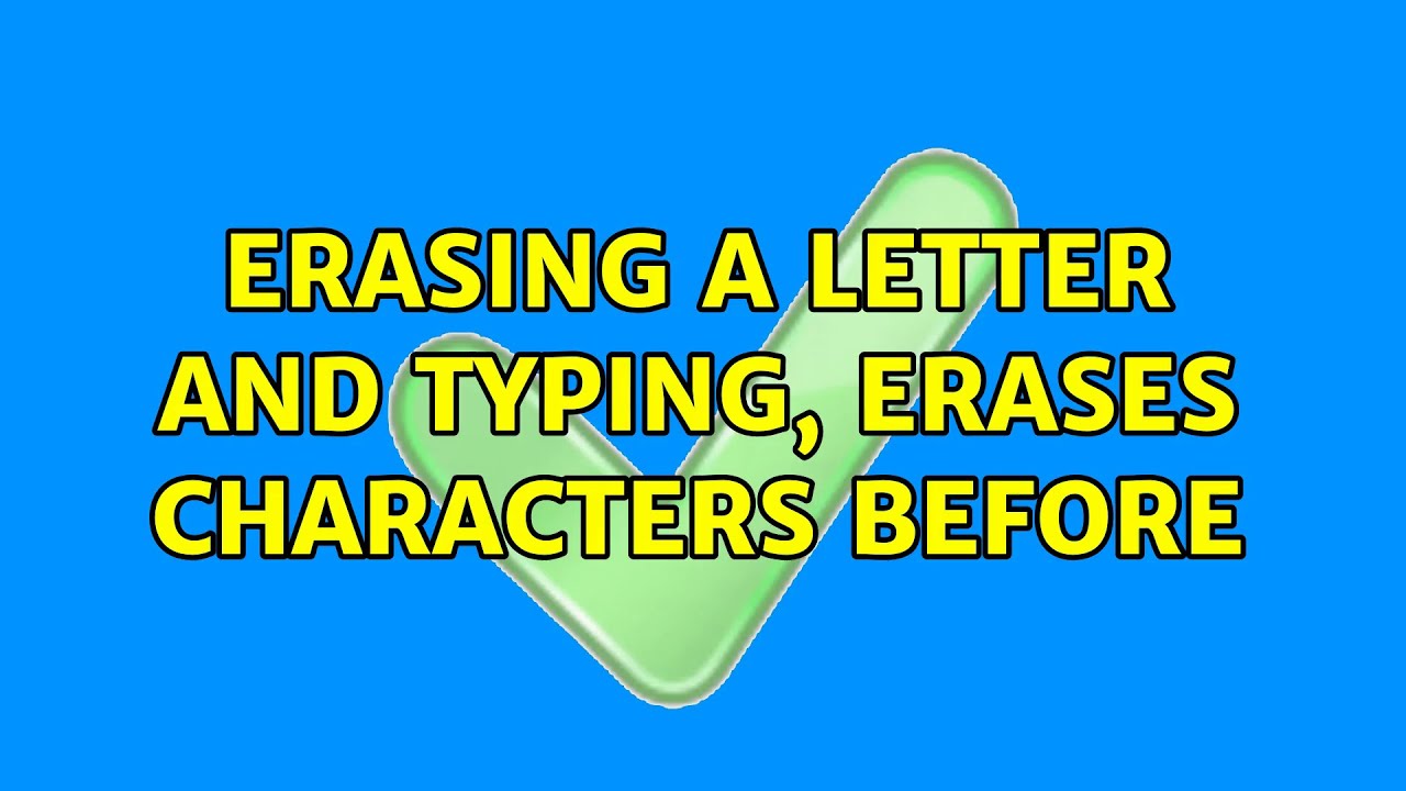 Erasing a letter and typing, erases characters before - YouTube
