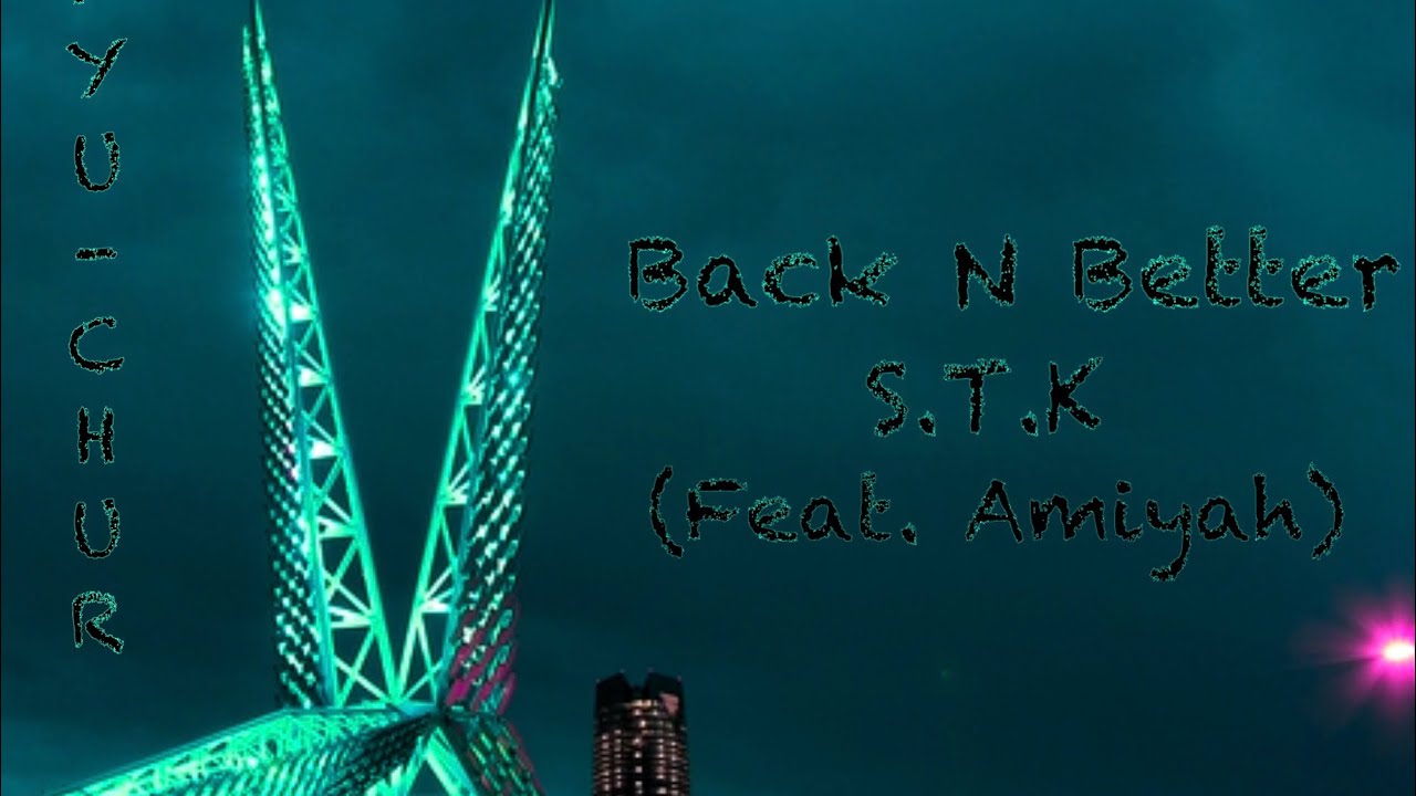 S.T.K - BACK N BETTER (feat. Amiyah) (Official Music Video) - YouTube