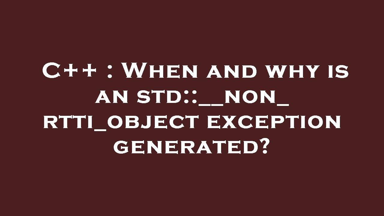 C When And Why Is An Std Non Rtti Object Exception Generated Youtube