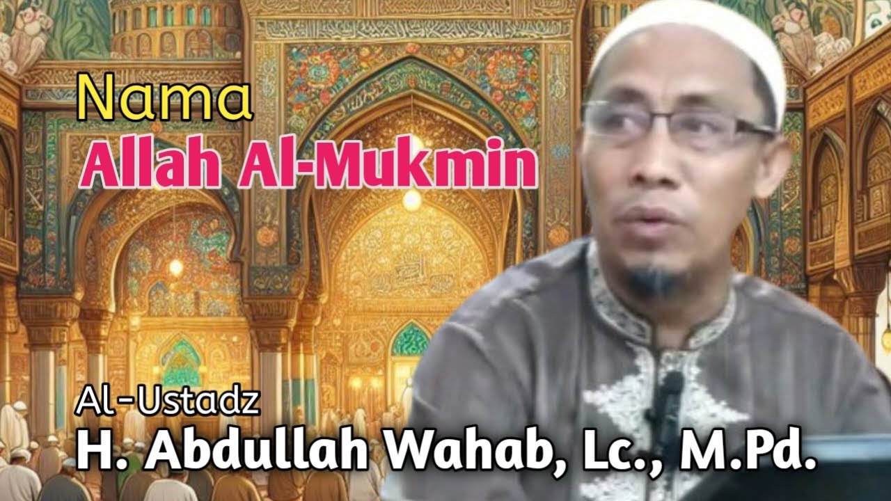 Nama Allah Al Mukmin || Al-Ustadz H. Abdullah Wahab, Lc., M.Pd ...