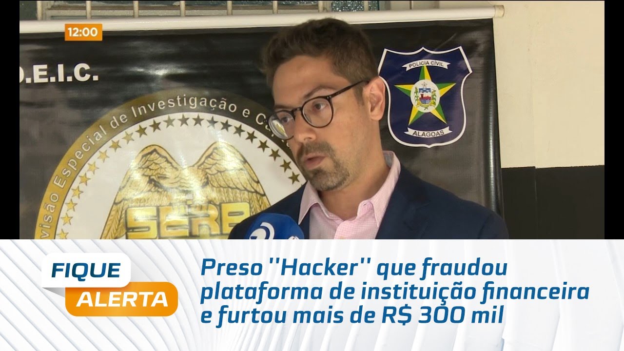 Preso ''Hacker'' que fraudou plataforma de instituição financeira e ...