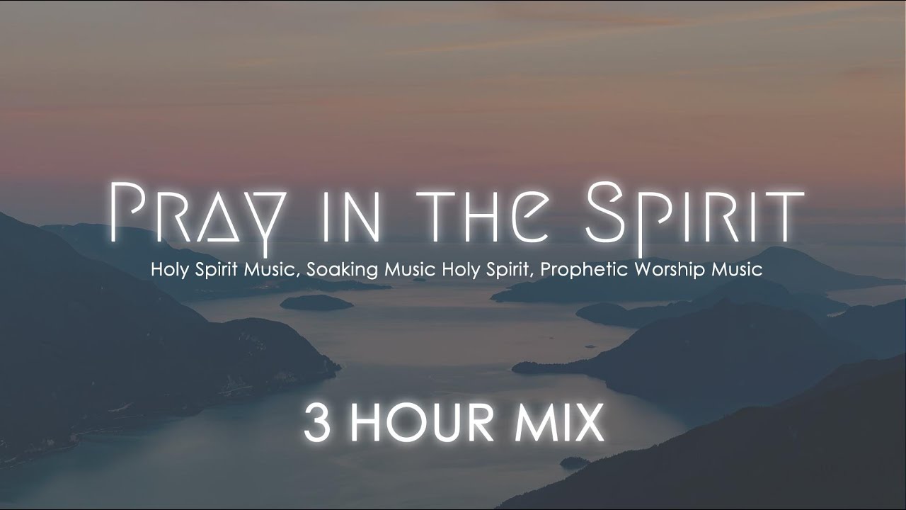 Pray in the Spirit, Instrumental Soaking Worship, Soaking Worship Music ...