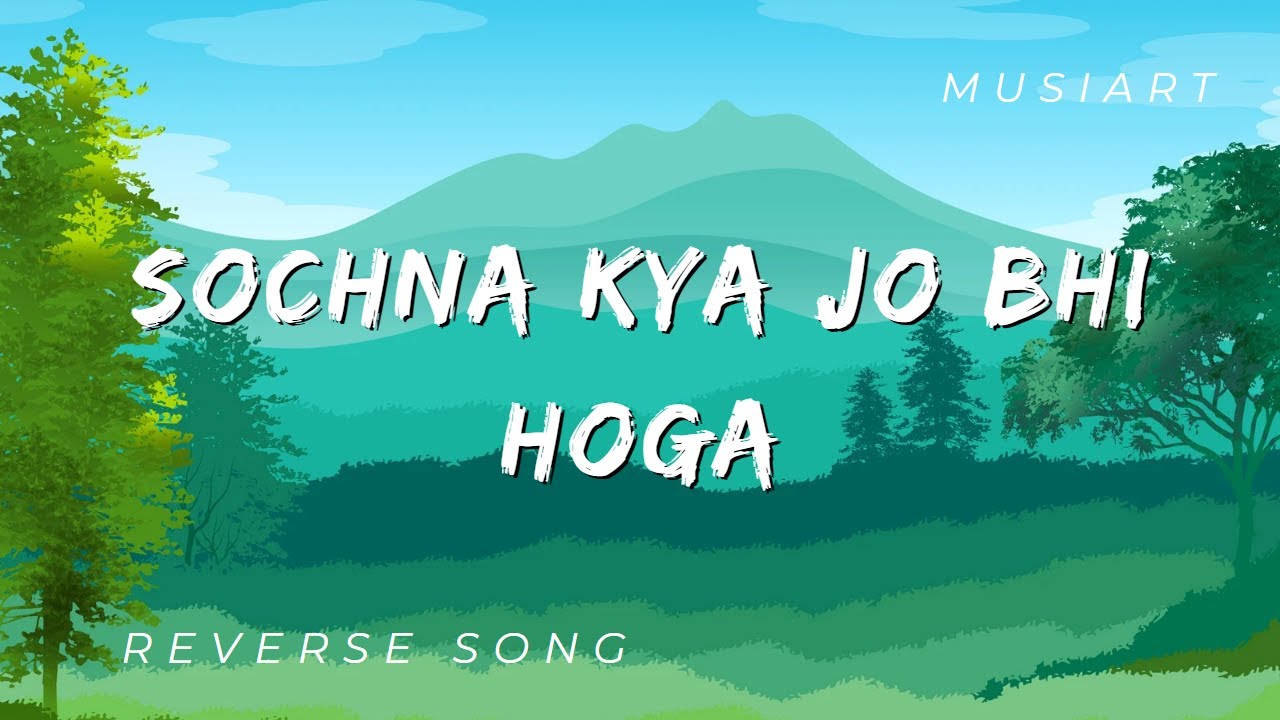 SOCHNA KYA JO BHI HOGA | REVERSE SONG - YouTube