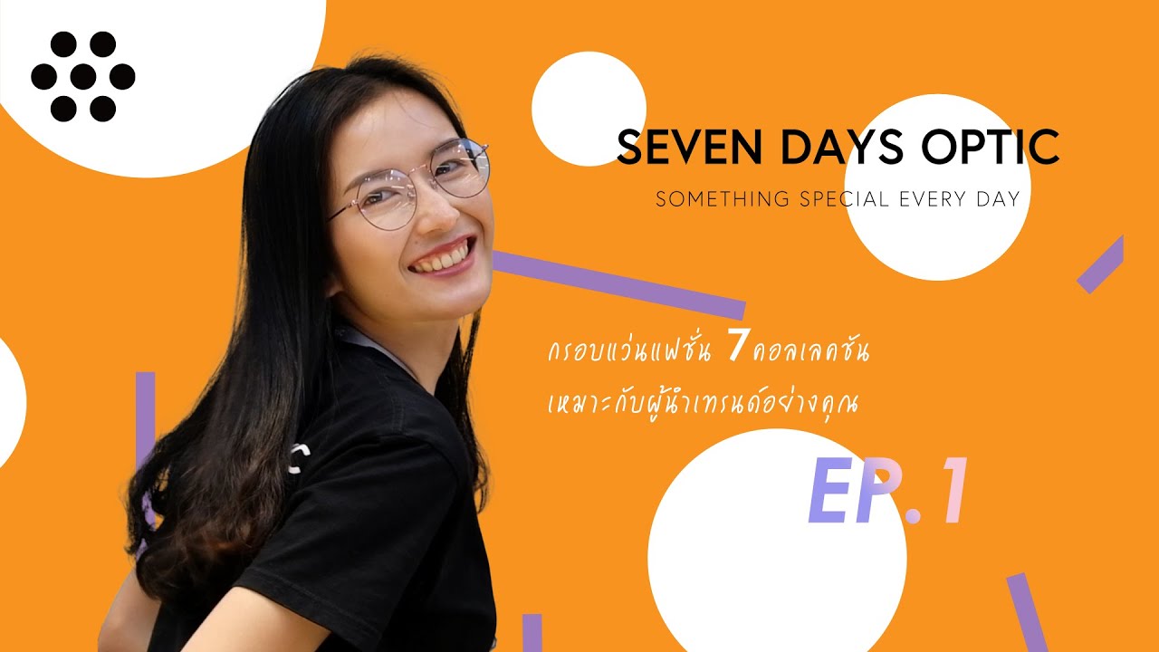 SEVEN DAYS OPTIC - Something Special Every Day Project EP.1 | กรอบแว่นแฟชั่น 7คอลเลคชัน - YouTube