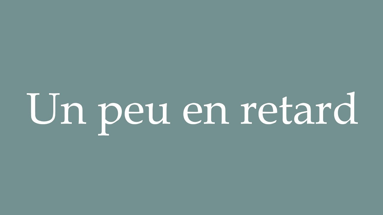 How to Pronounce ''Un peu en retard'' (A little late) Correctly in ...