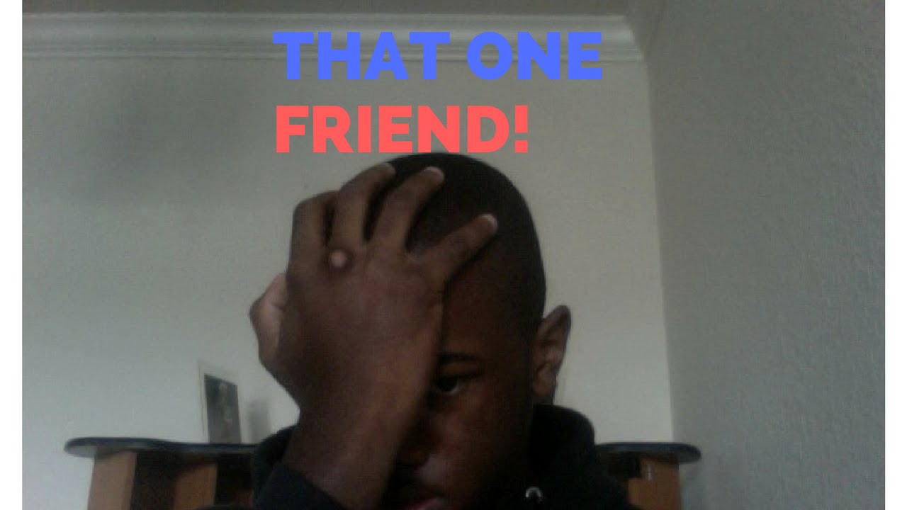 THAT ONE FRIEND!! - YouTube