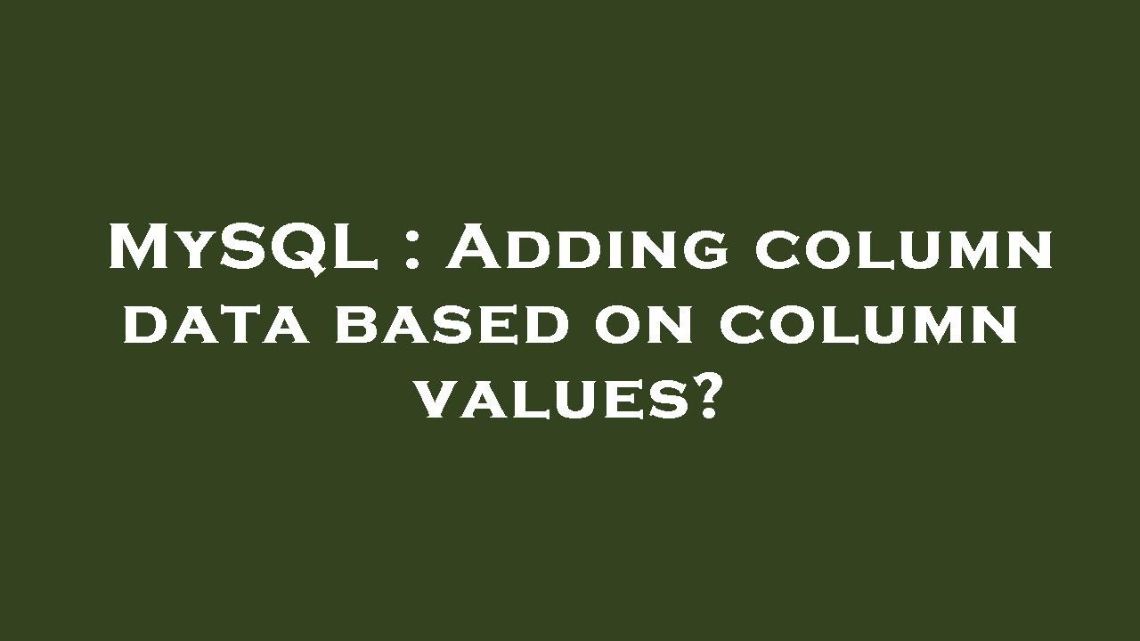MySQL Adding Column Data Based On Column Values YouTube mysql-adding-column-data-based-on-column-values-youtube