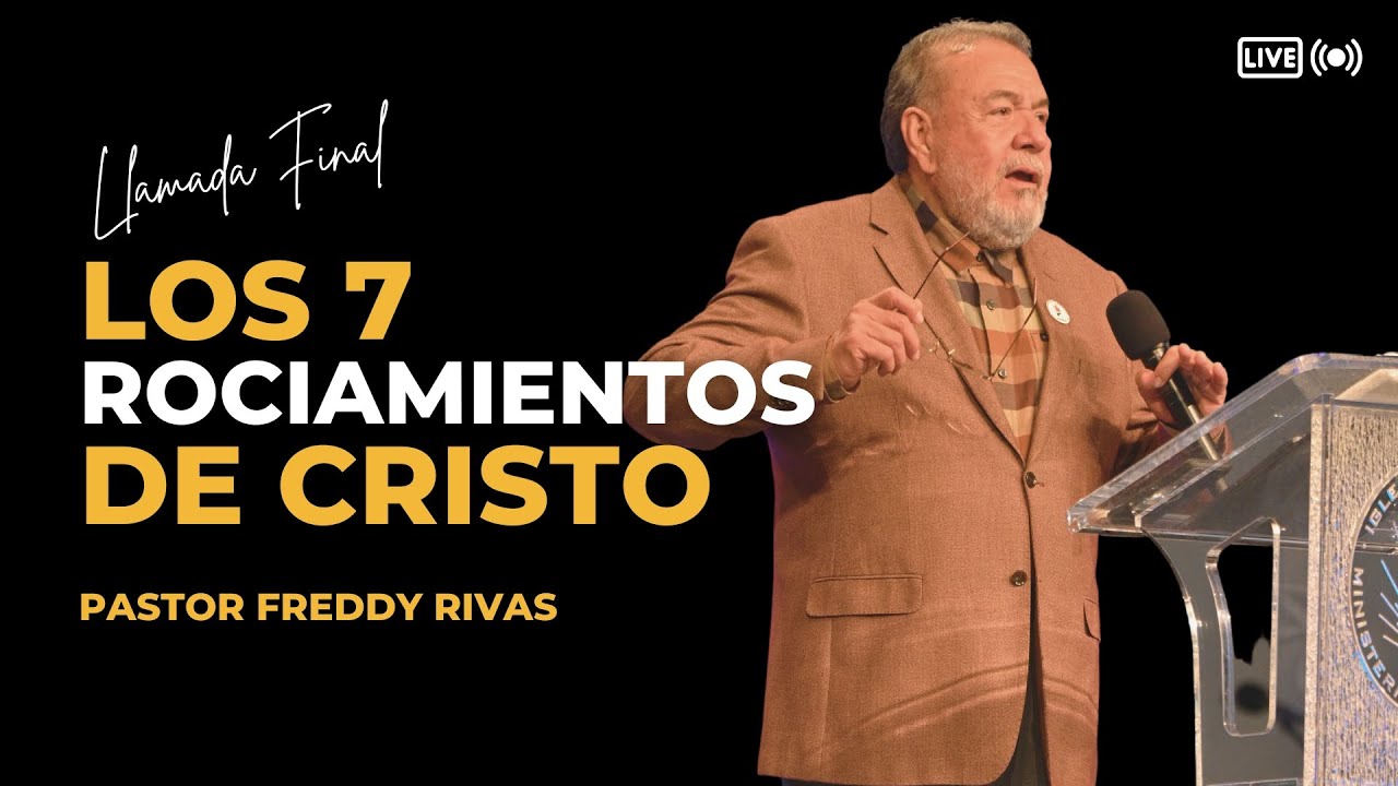 Los 7 rociamientos de Cristo | Pastor Freddy Rivas | Llamada Final ...