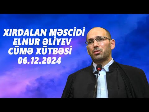 ELNUR ƏLİYEV : CÜMƏ XÜTBƏSİ 06.12.2024