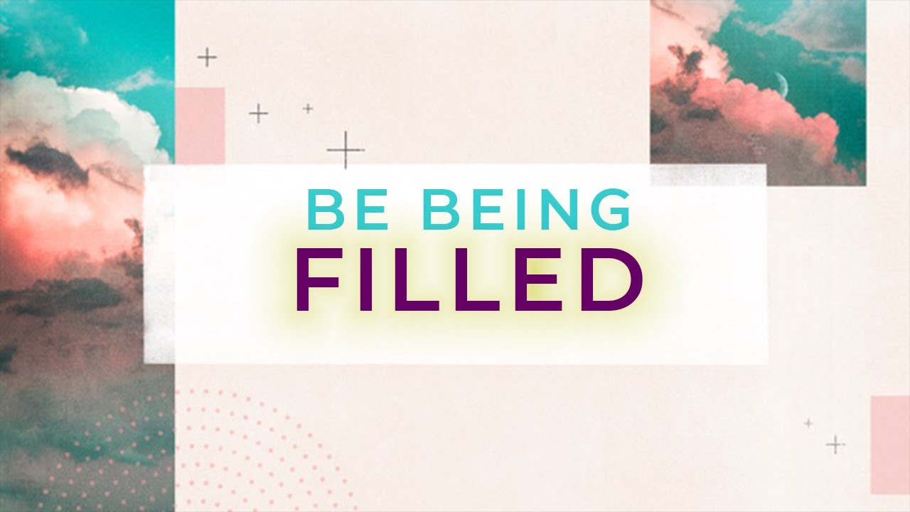 Be Being Filled - YouTube