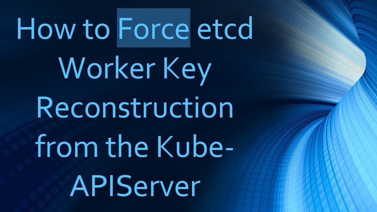 How to Force etcd Worker Key Reconstruction from the Kube-APIServer - YouTube
