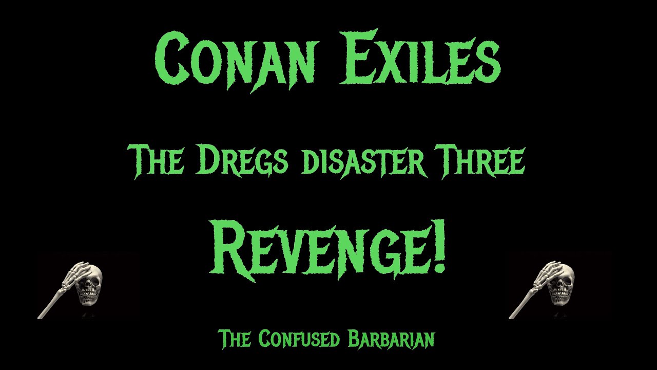 Conan Exiles The Dregs Disaster Three Revenge! - YouTube