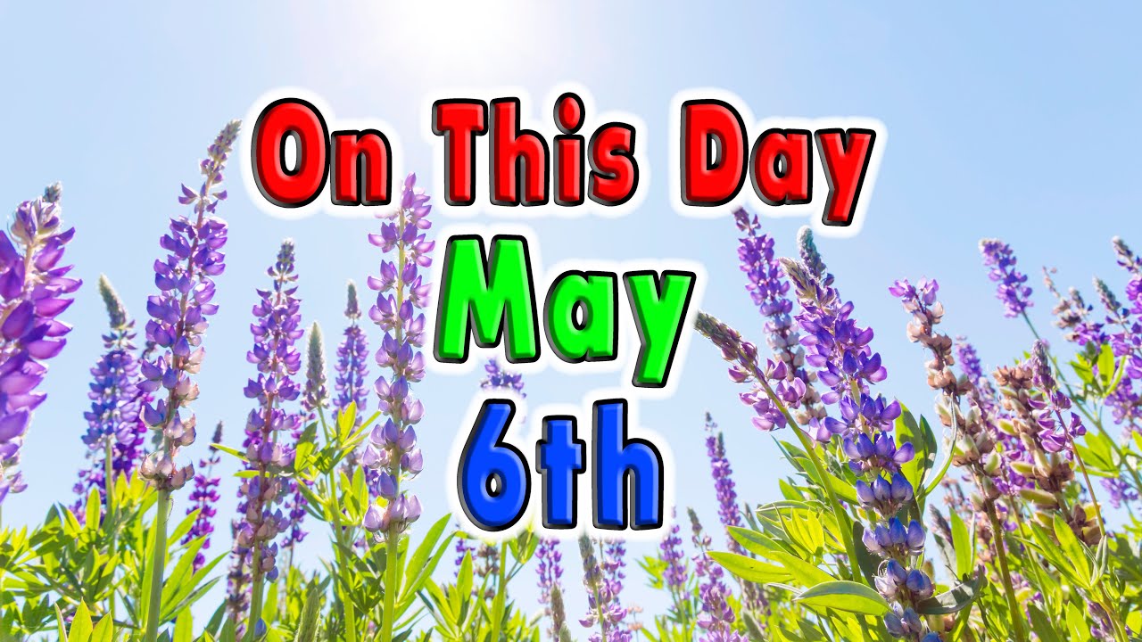 May 6th Events. On This Day - YouTube