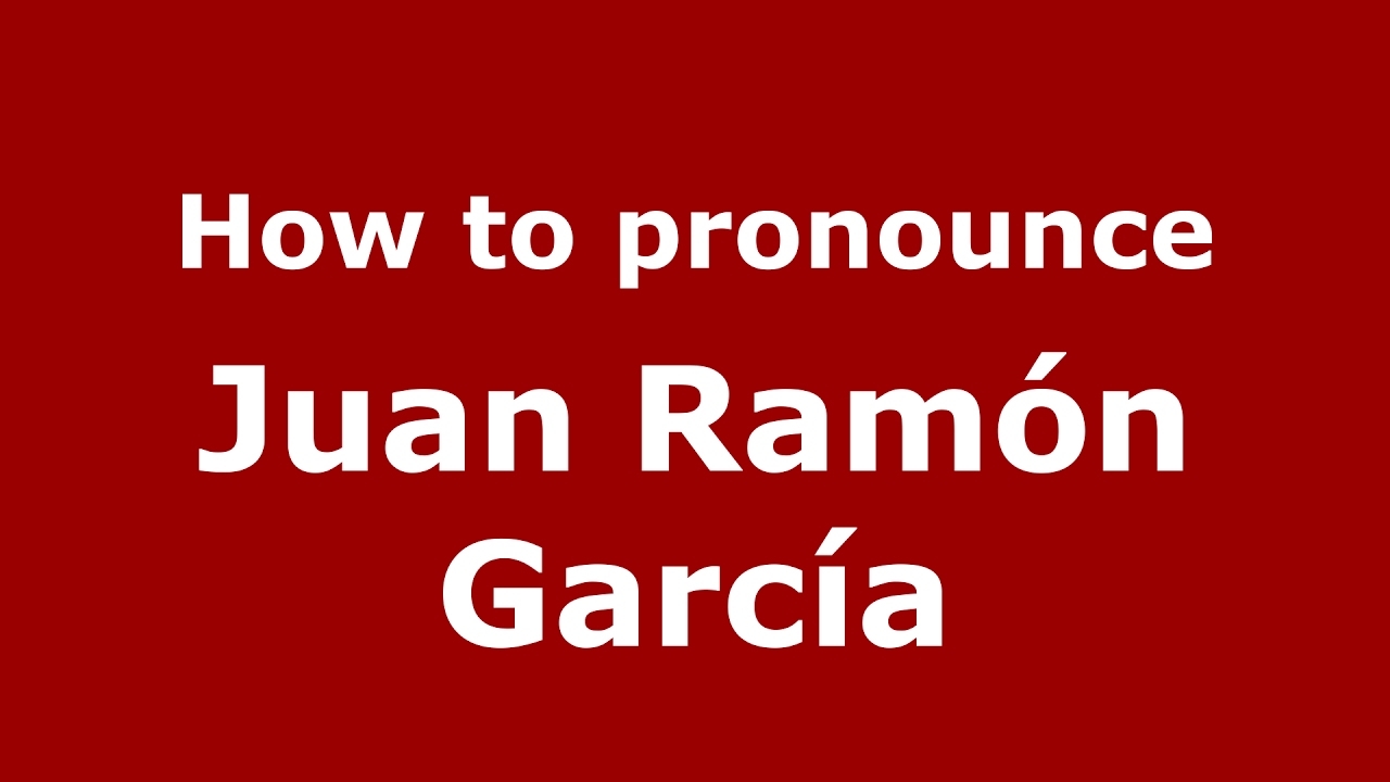 How to pronounce Juan Ramón García (Spain/Spanish) - PronounceNames.com ...