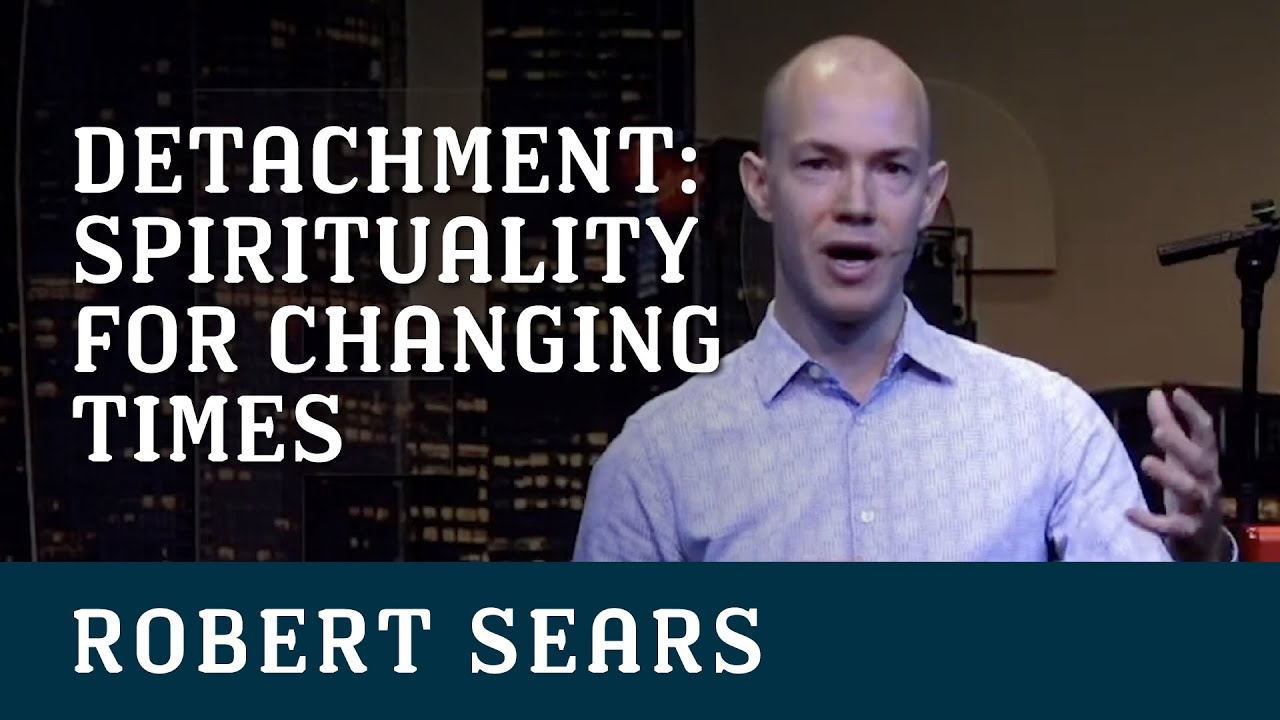 Detachment: Spirituality For Changing Times | Robert Sears - YouTube