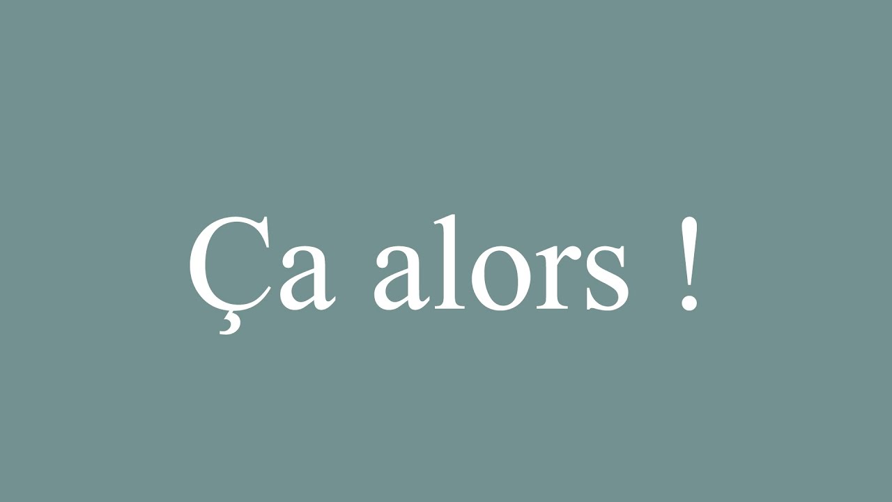 How to Pronounce ''Ça alors !'' (Oh my!) Correctly in French - YouTube