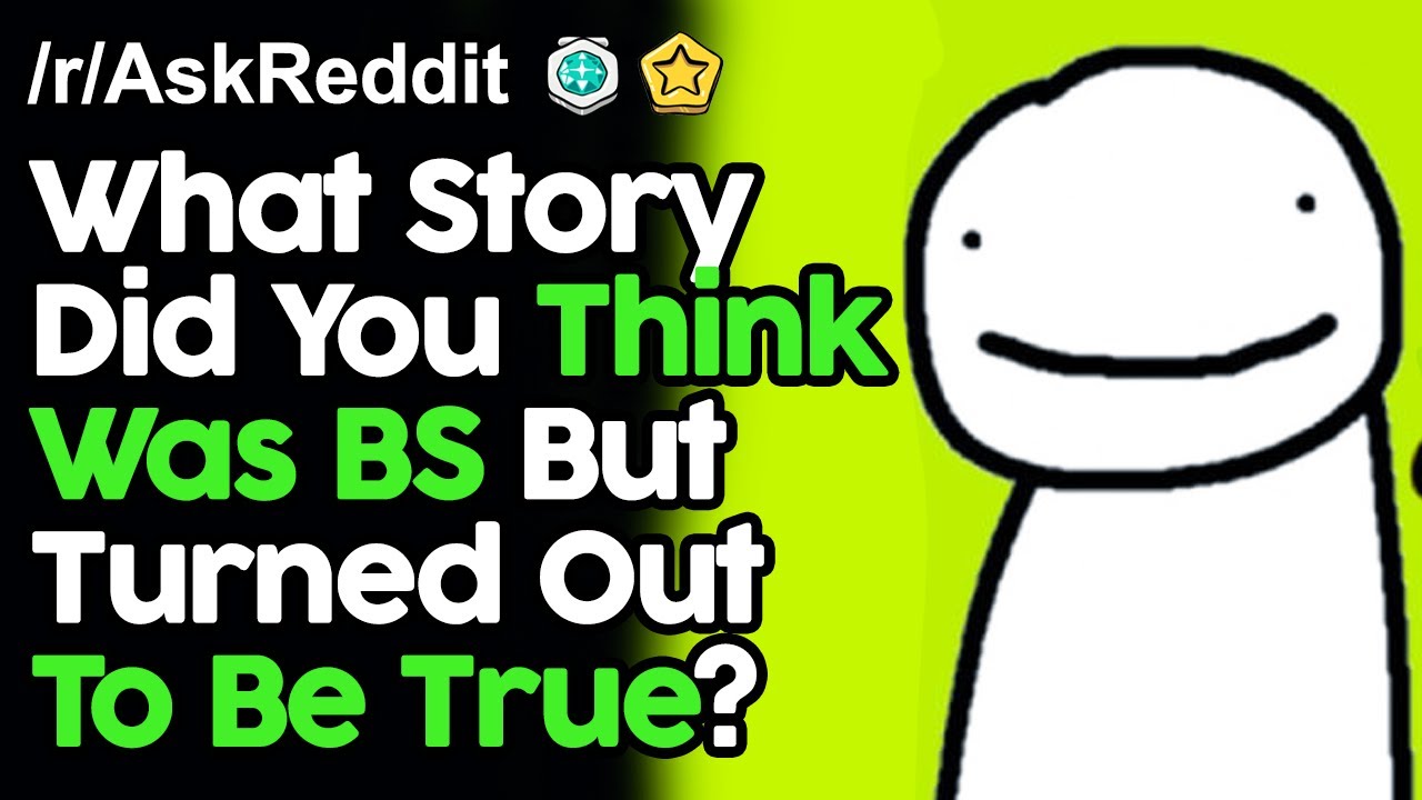What Story Did You Think Was BS But Turned Out To Be True? r/AskReddit ...