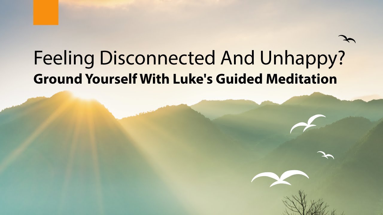 Feeling Disconnected And Unhappy? Ground Yourself With Luke's Guided ...