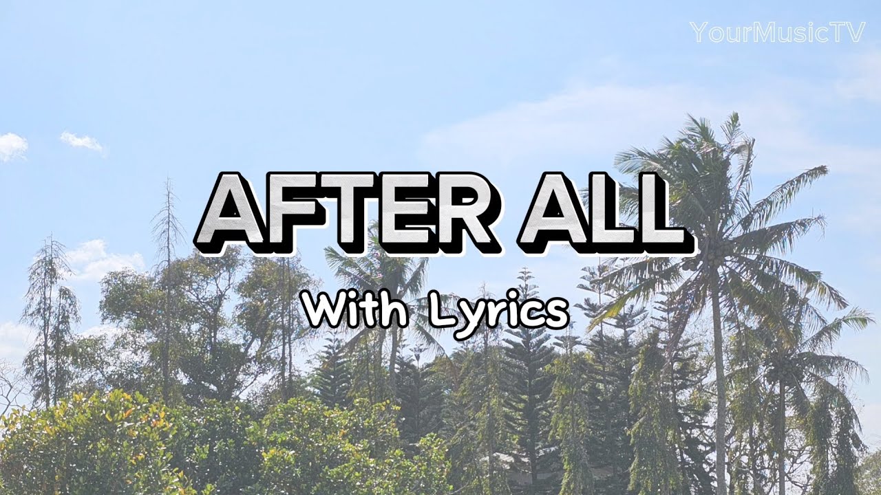 AFTER ALL - WITH LYRICS | YourMusicTV - YouTube