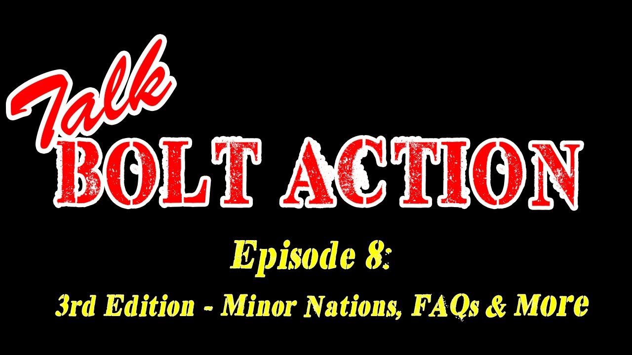 Talk Bolt Action | Episode 8: 3rd Edition, Minor Nations, FAQs & More - YouTube