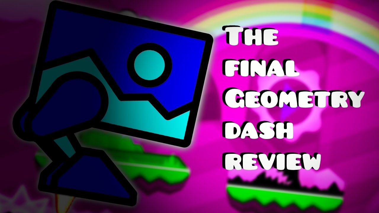 The final Geometry dash review - YouTube