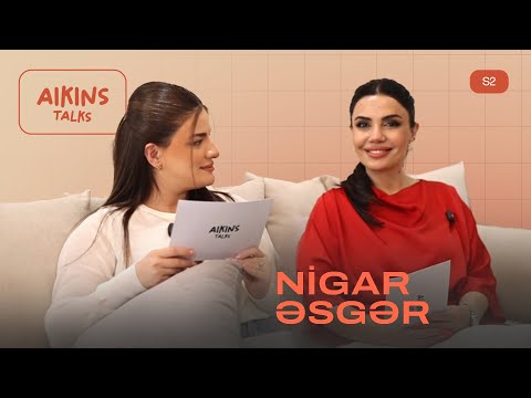 Aikins Talks S2 #4 | Nigar Əsgər