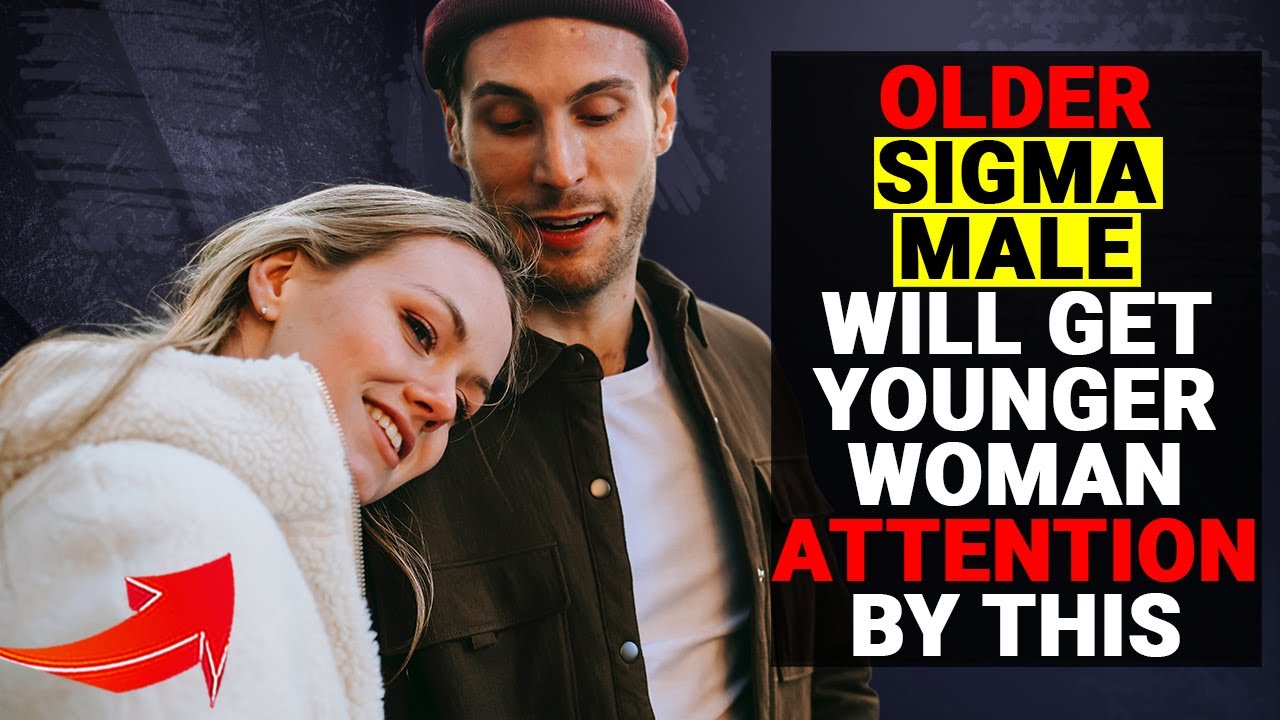 OLDER Sigma Male Will Get A Younger Woman's Attention By Doing This ...