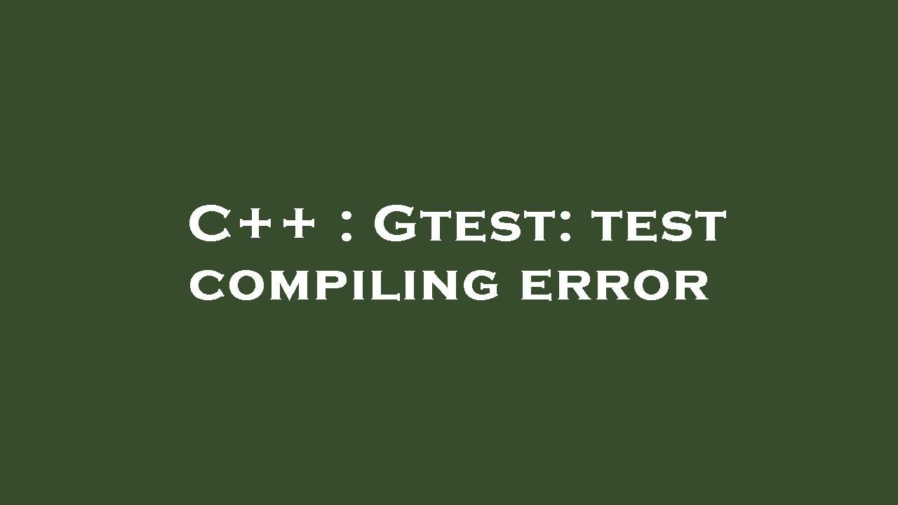 C Gtest Test Compiling Error YouTube C Gtest Test Compiling Error YouTube