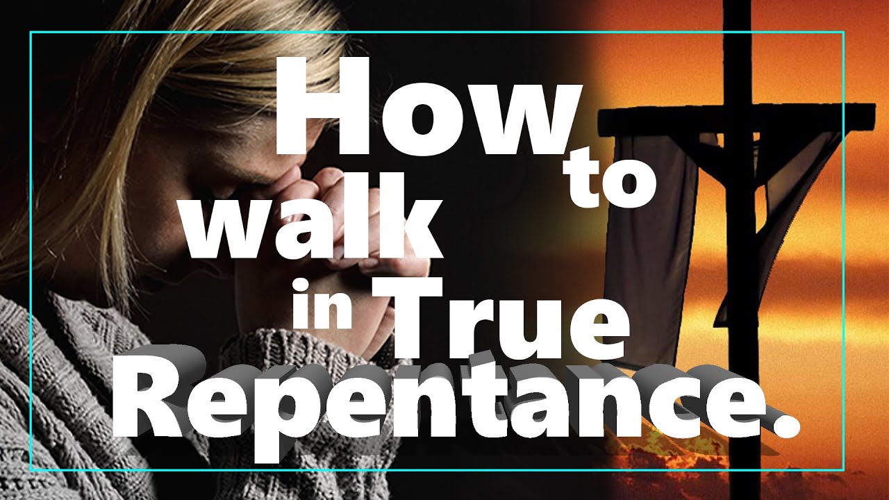 How to walk in True Repentance. - YouTube