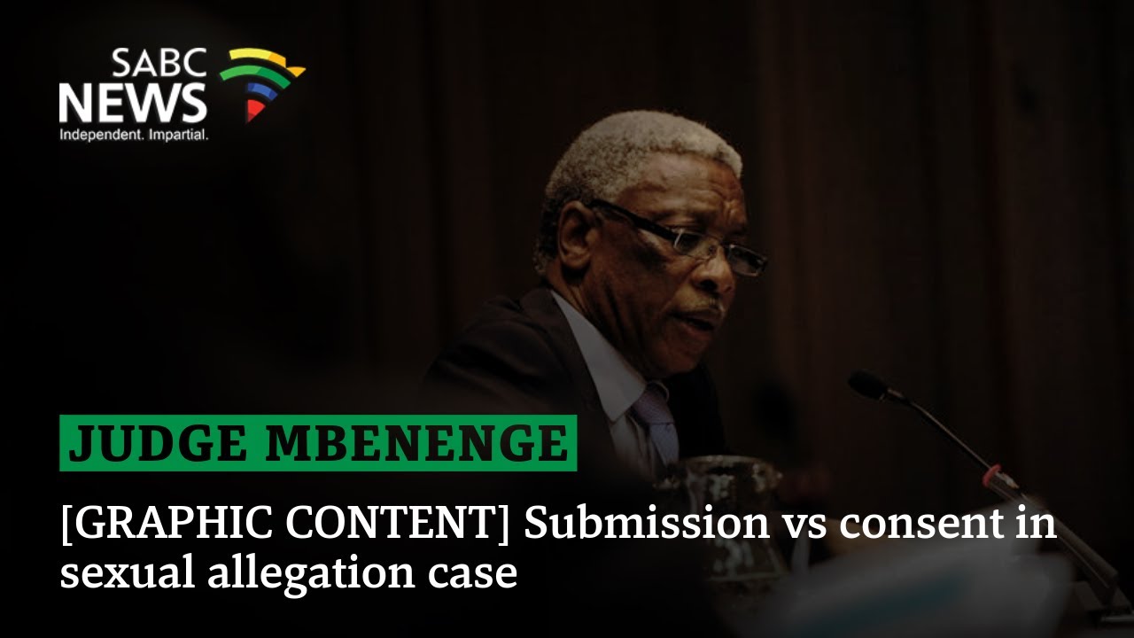 [GRAPHIC CONTENT] Judge Mbenenge | Submission vs consent in sexual ...